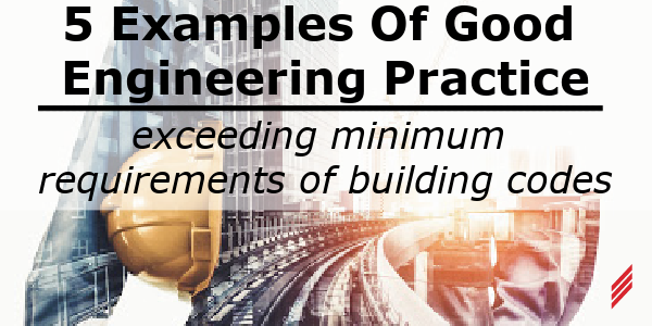 5 Examples of Good Engineering Practice Exceeding Minimum Requirements of Building Codes